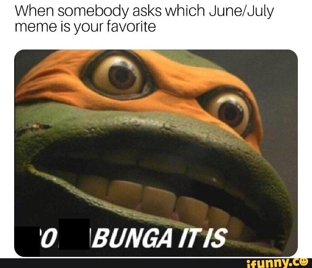 When somebody asks which June/July meme is your favorite - iFunny