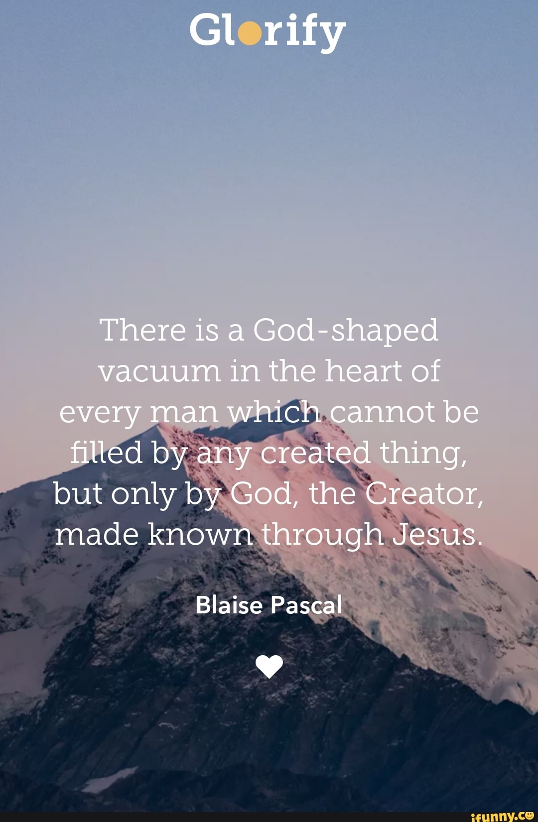 Gl rify There is a God-shaped vacuum in the heart of every man which ...