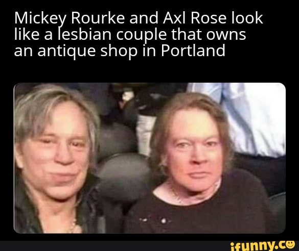 Mickey Rourke and Axl couple Rose that look owns like a lesbian couple ...