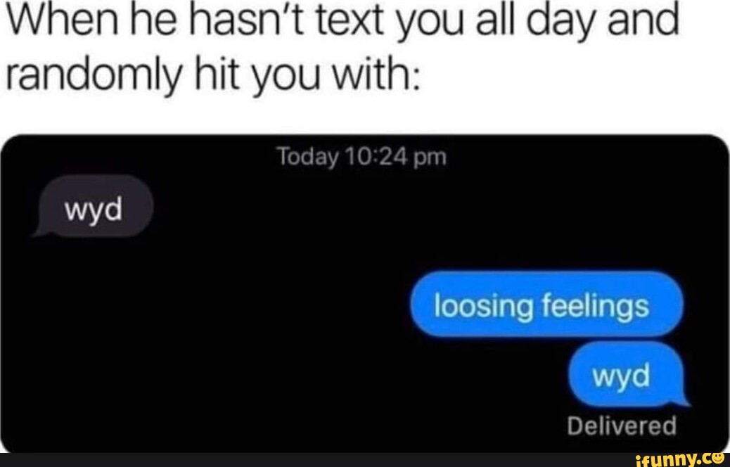 When ne hasn't text you all day and Today pm randomly hit you with: wyd ...