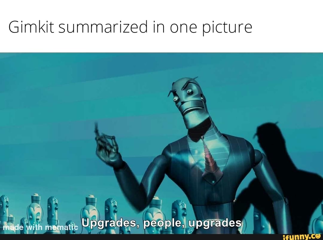 Gimkit summarized in one picture Upgrades, people, upgrades, - iFunny