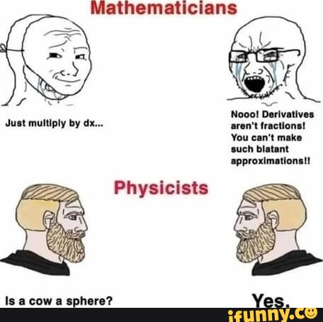 Mathematicians Nooo! Derivatives Just multiply by dx... aren't ...