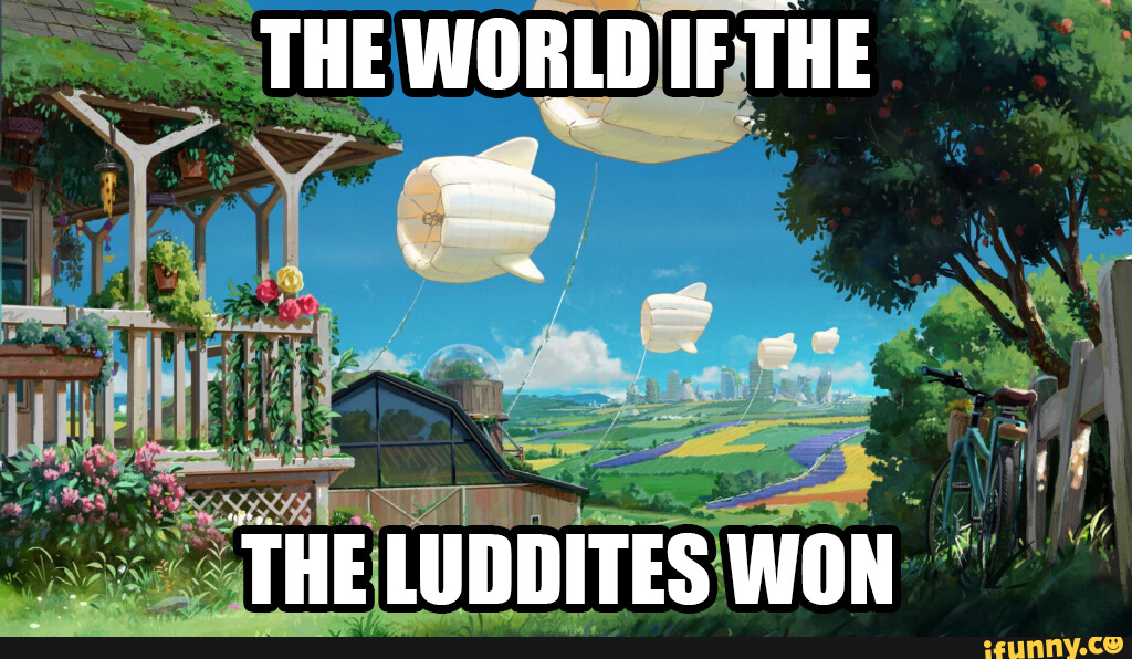 Luddites memes. Best Collection of funny Luddites pictures on iFunny