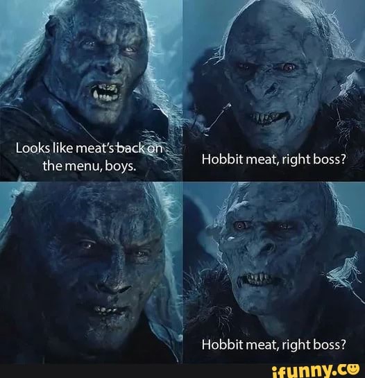 LOTR memes... :) - Hobbit meat, right boss? Looks like the menu, boys ...