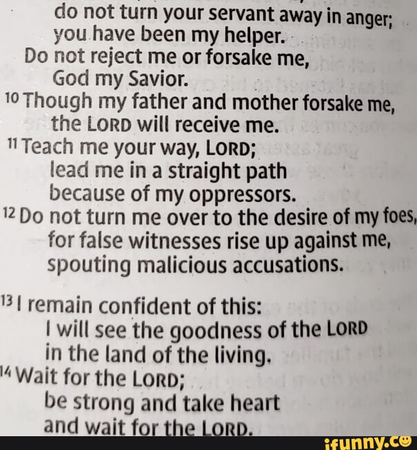 Do not turn your servant away in anger; you have been my helper. Do not ...