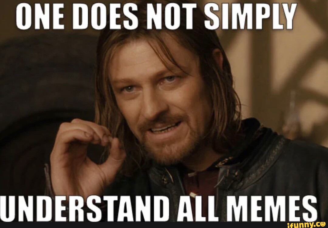 ONE DOES NOT SIMPLY UNDERSTAND ALL MEMES - iFunny