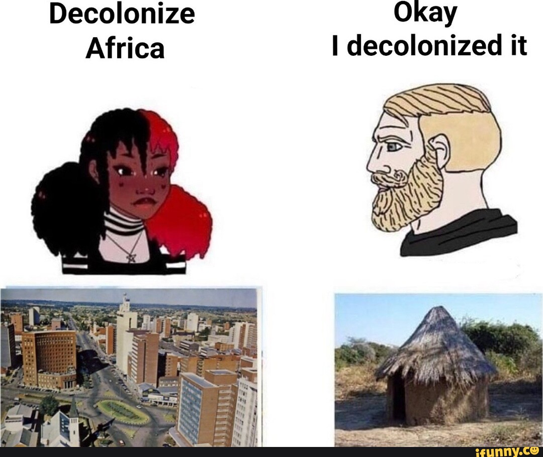 Decolonize Okay Africa I decolonized it - iFunny