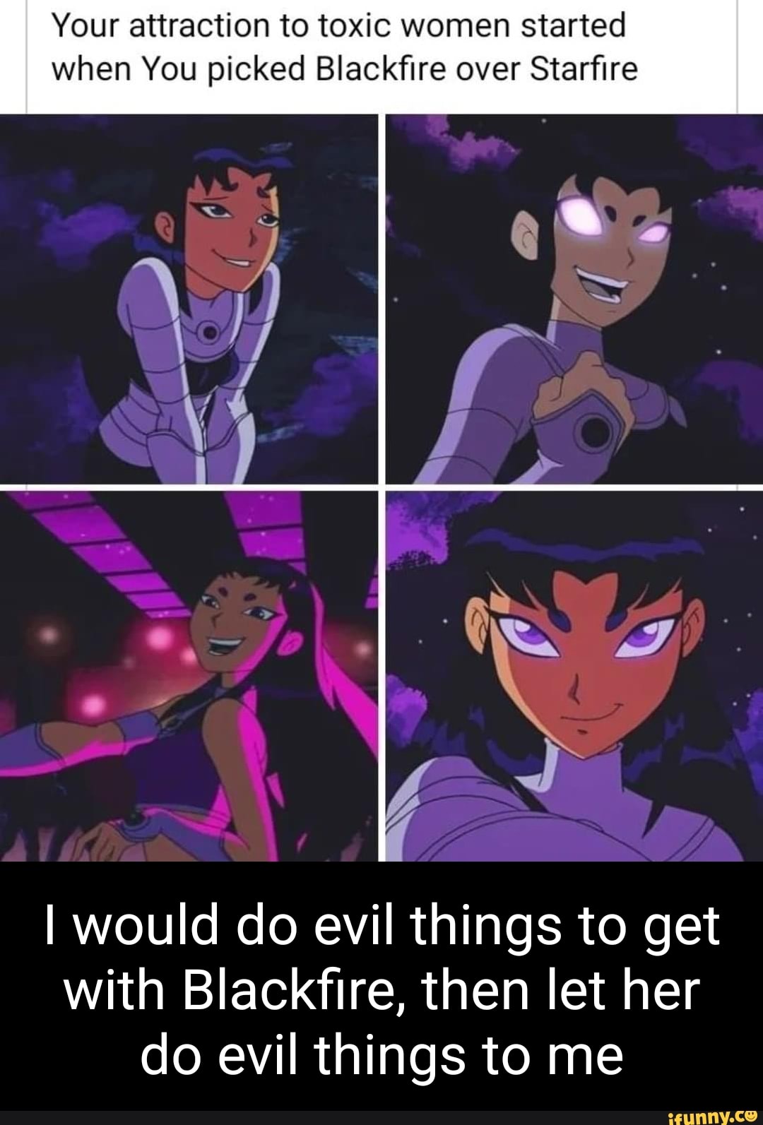 Your attraction to toxic women started when You picked Blackfire over ...