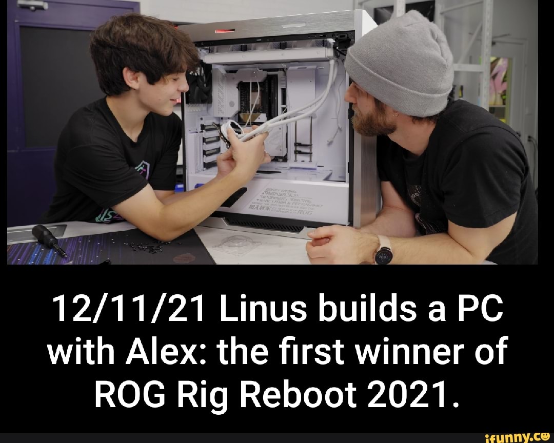 Linus builds a PC with Alex: the first winner of ROG Rig Reboot 2021 ...