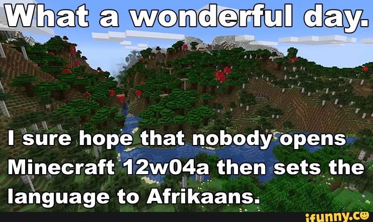 What a wonderful day. sure hope that nobody opens Minecraft 12w04a then ...