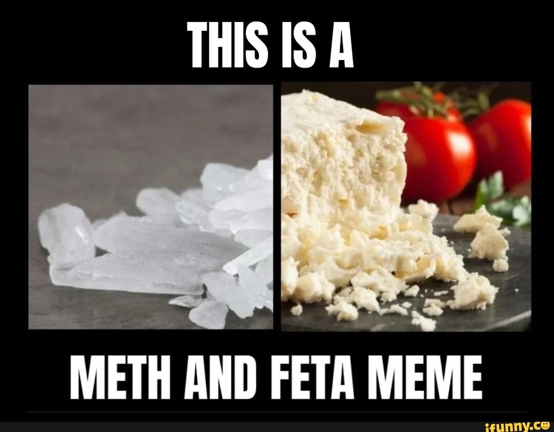 THIS IS A METH AND FETA MEME - iFunny