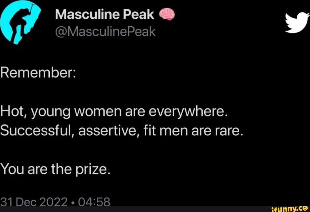 Masculine Peak @MasculinePeak Remember: Hot, young women are everywhere. Successful, assertive ...