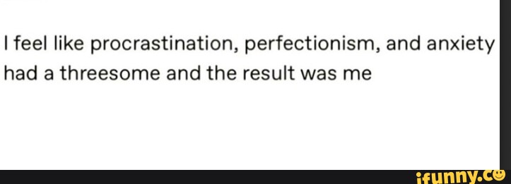 Perfectionism memes. Best Collection of funny Perfectionism pictures on ...