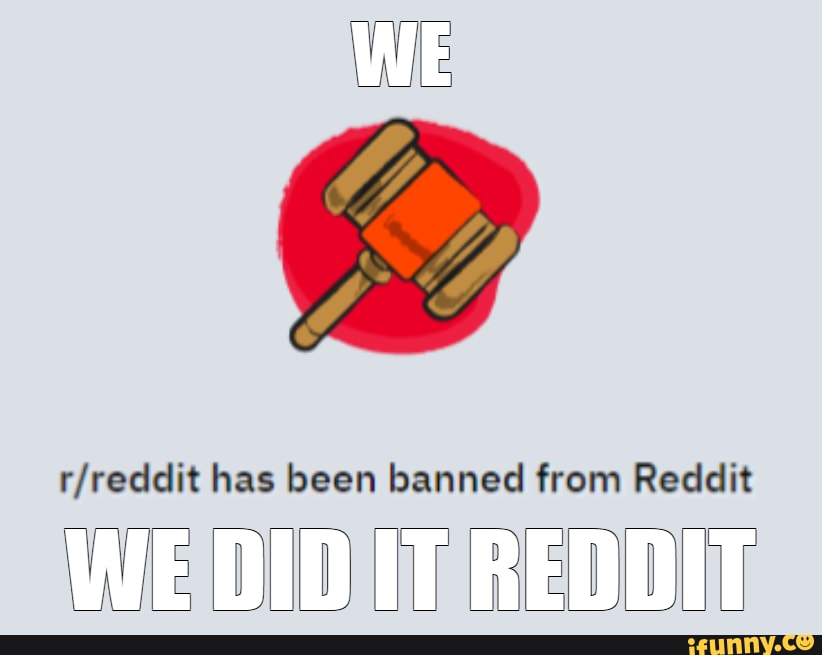 Has been banned from Reddit WE - iFunny