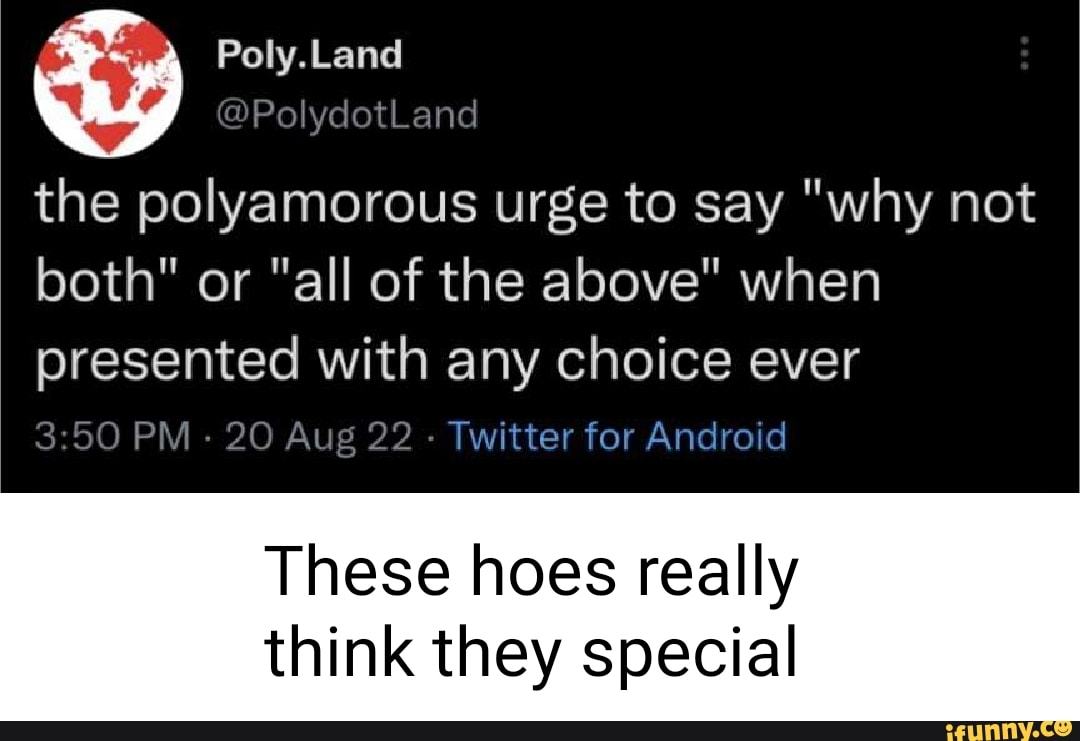 Poly.Land @PolydotLand the polyamorous urge to say "why not both" or ...