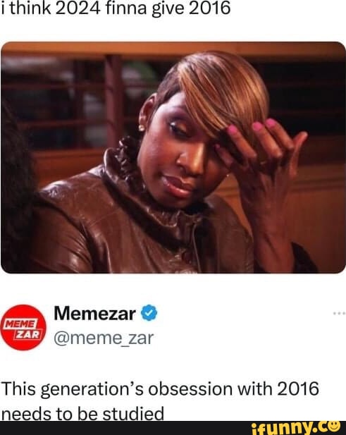 Think 2024 Tinna give 2016 Memezar @ @meme zar This generation's ...