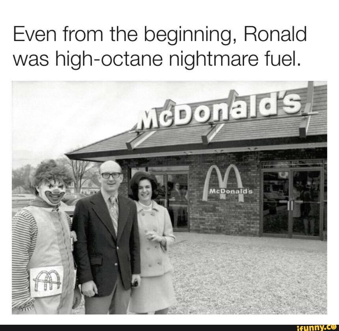 Even from the beginning, Ronald was high-octane nightmare fuel. - iFunny