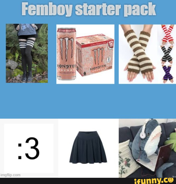 Pretty bad Femboy starter pack - pretty bad Femboy starter pack starter pack - iFunny