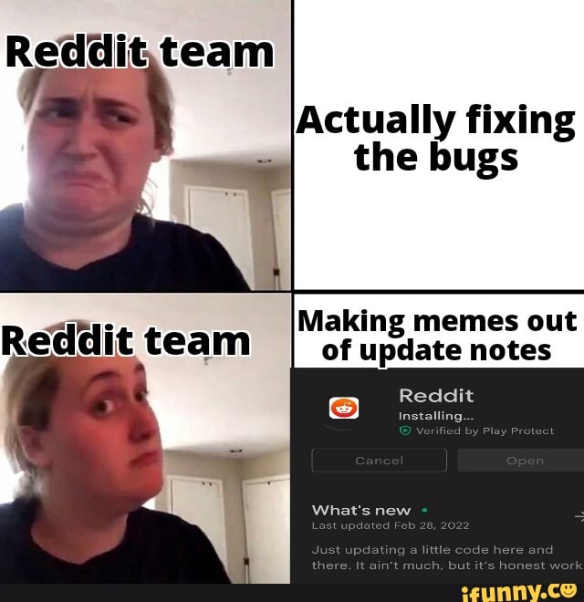 Reddit,team Actually fixing the bugs Making memes out of update notes ...