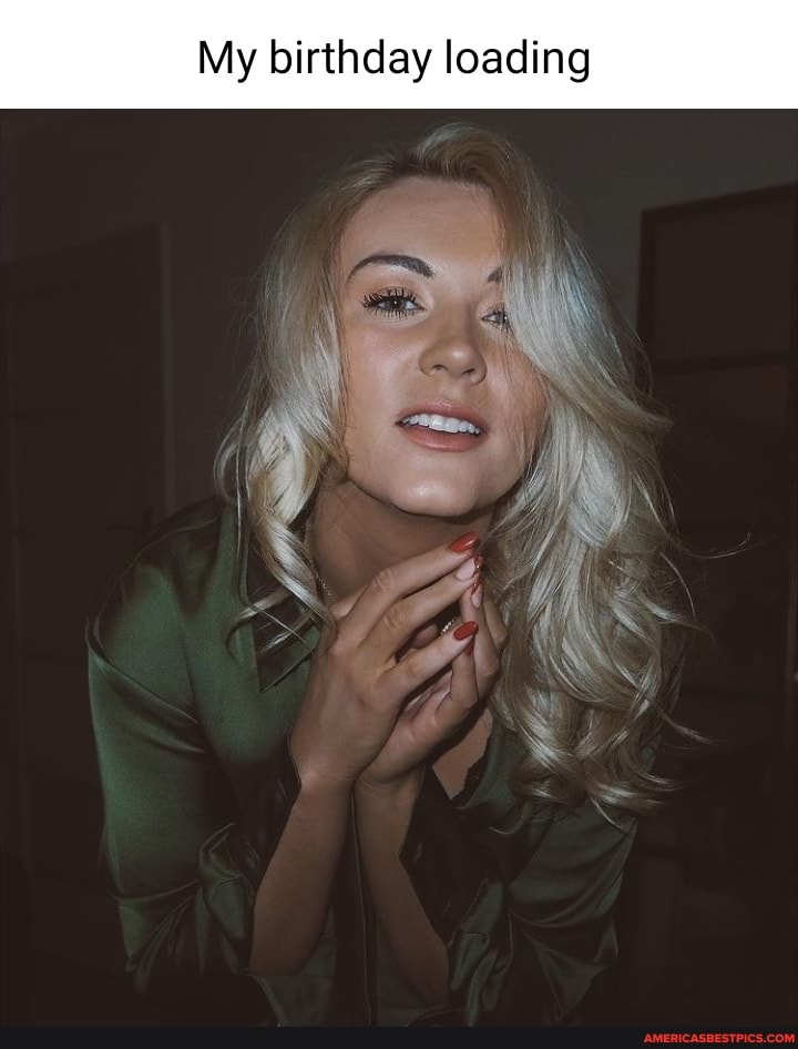 My birthday loading - America’s best pics and videos