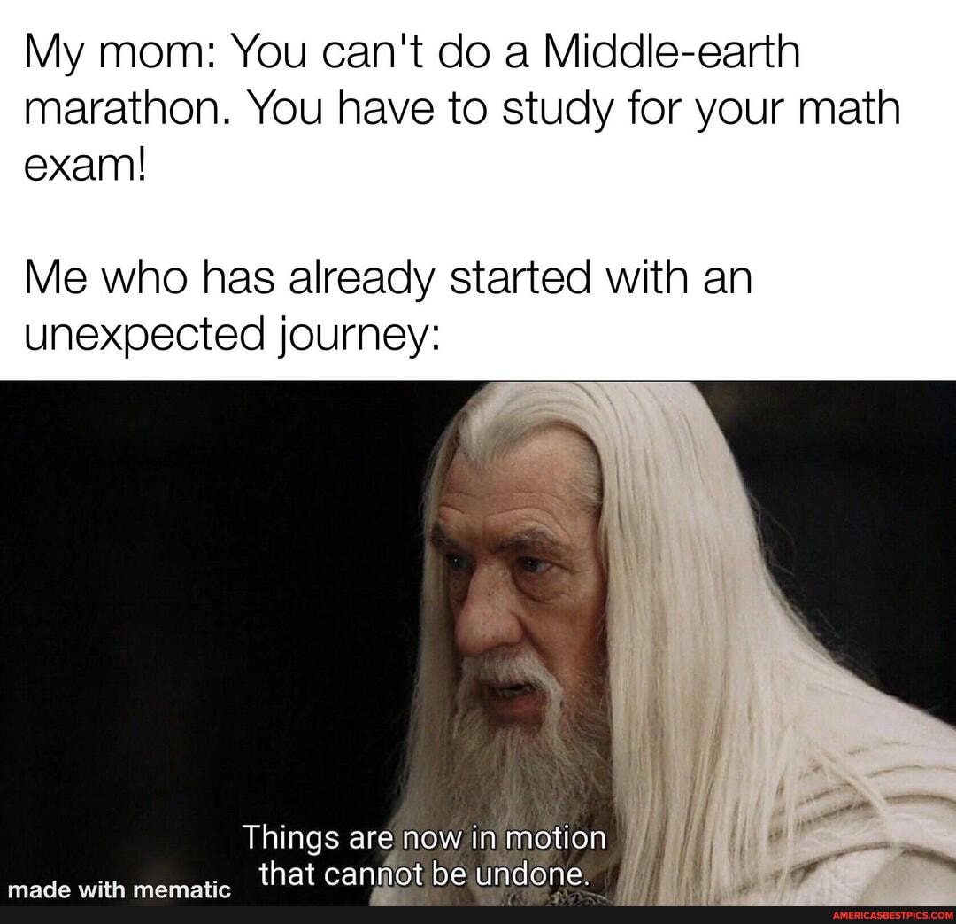 My mom: You can't do a Middle-earth marathon. You have to study for ...