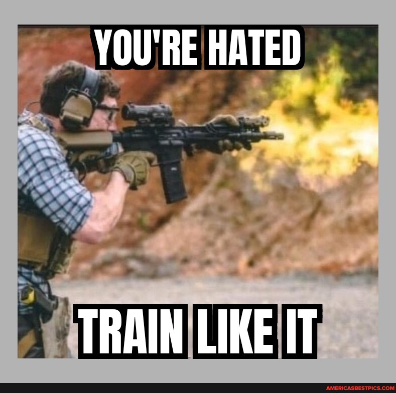 YOU'RE HATED TRAIN LIKE IT - America’s best pics and videos