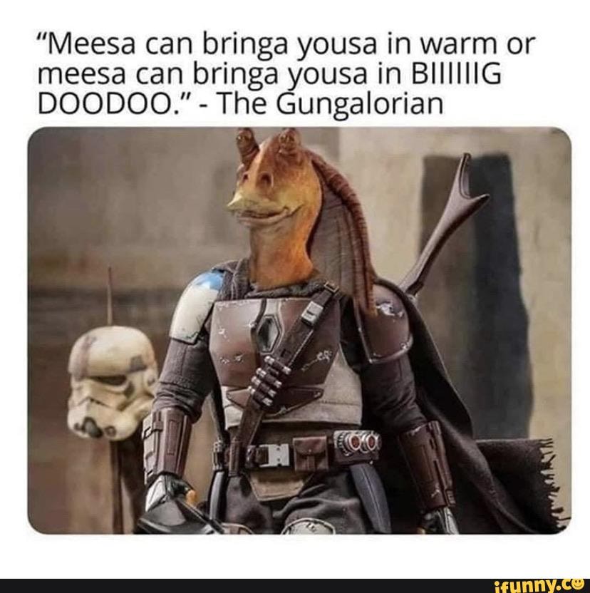 "Meesa can bringa yousa in warm or meesa can bringa yousa in BIIIIIG ...