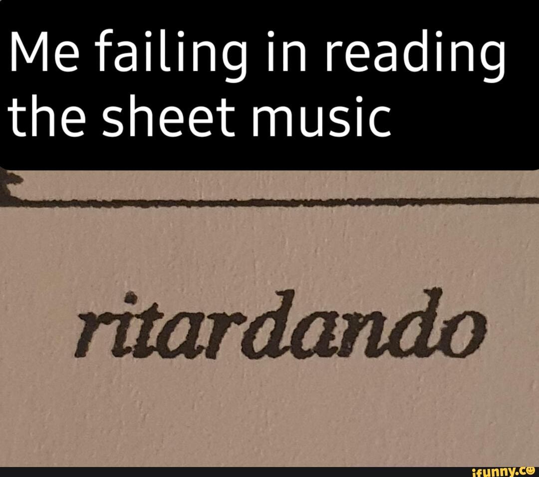 Ritardando memes. Best Collection of funny Ritardando pictures on iFunny