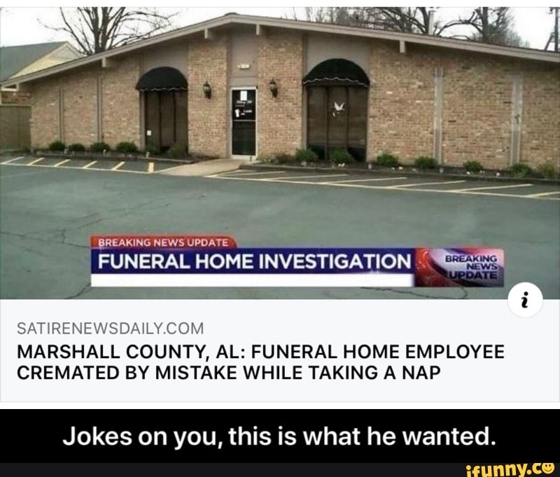 SATIRENEWSDAILY.COM MARSHALL COUNTY, AL: FUNERAL HOME EMPLOYEE CREMATED ...