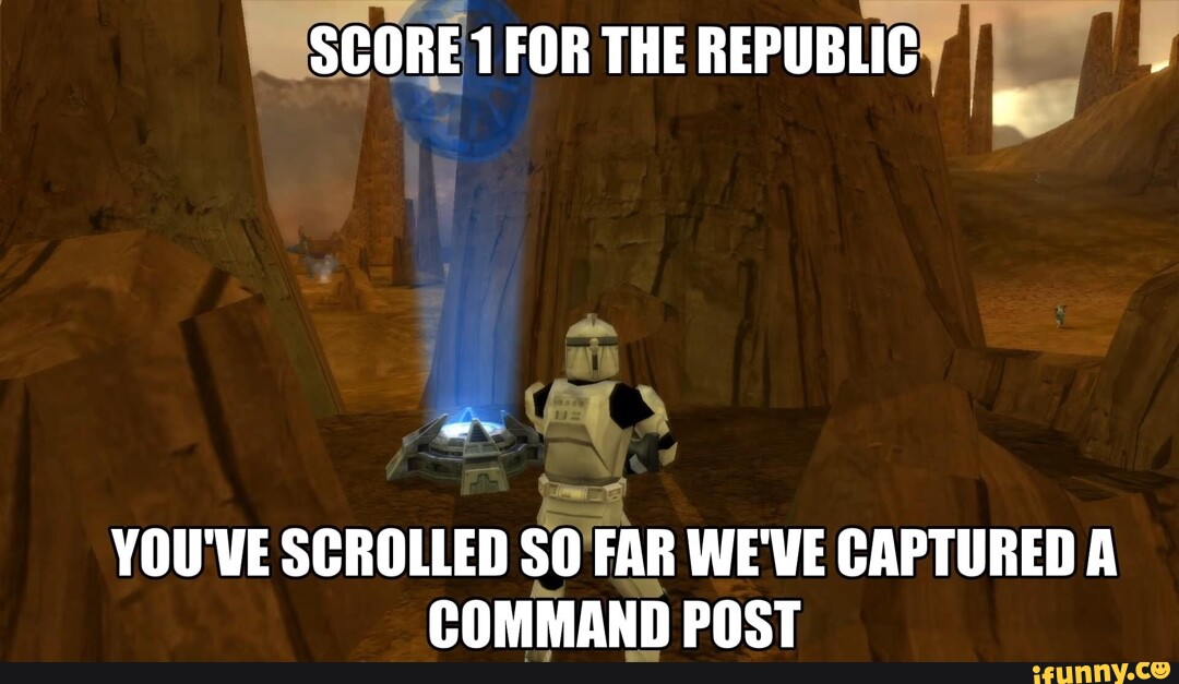 SCORE 1 FOR THE REPUBLIC YOU'VE SCROLLED SO FAR WE'VE CAPTURED A COMMAND POST - iFunny