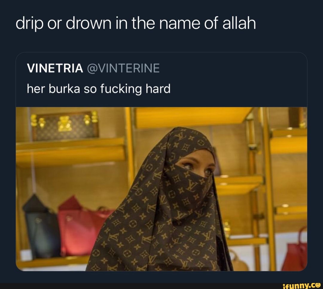 Drip or drown in the name of allah - iFunny