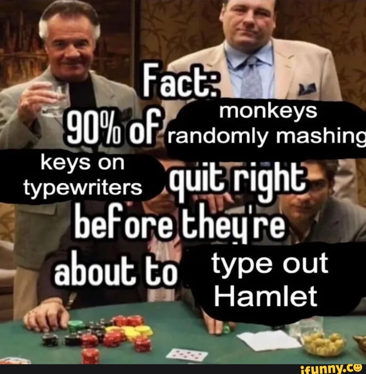 Fact: monkeys Q()'). of randomly mashing keys on typewriters quit right ...