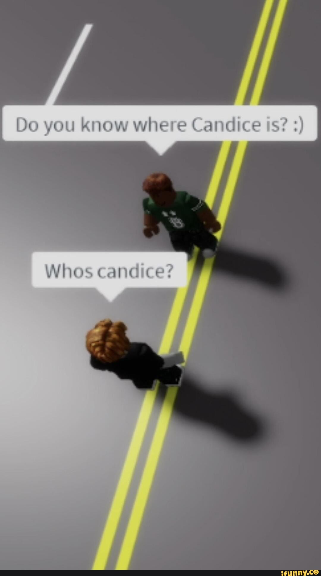 Do you know where Candice ts? Whos candice? - iFunny