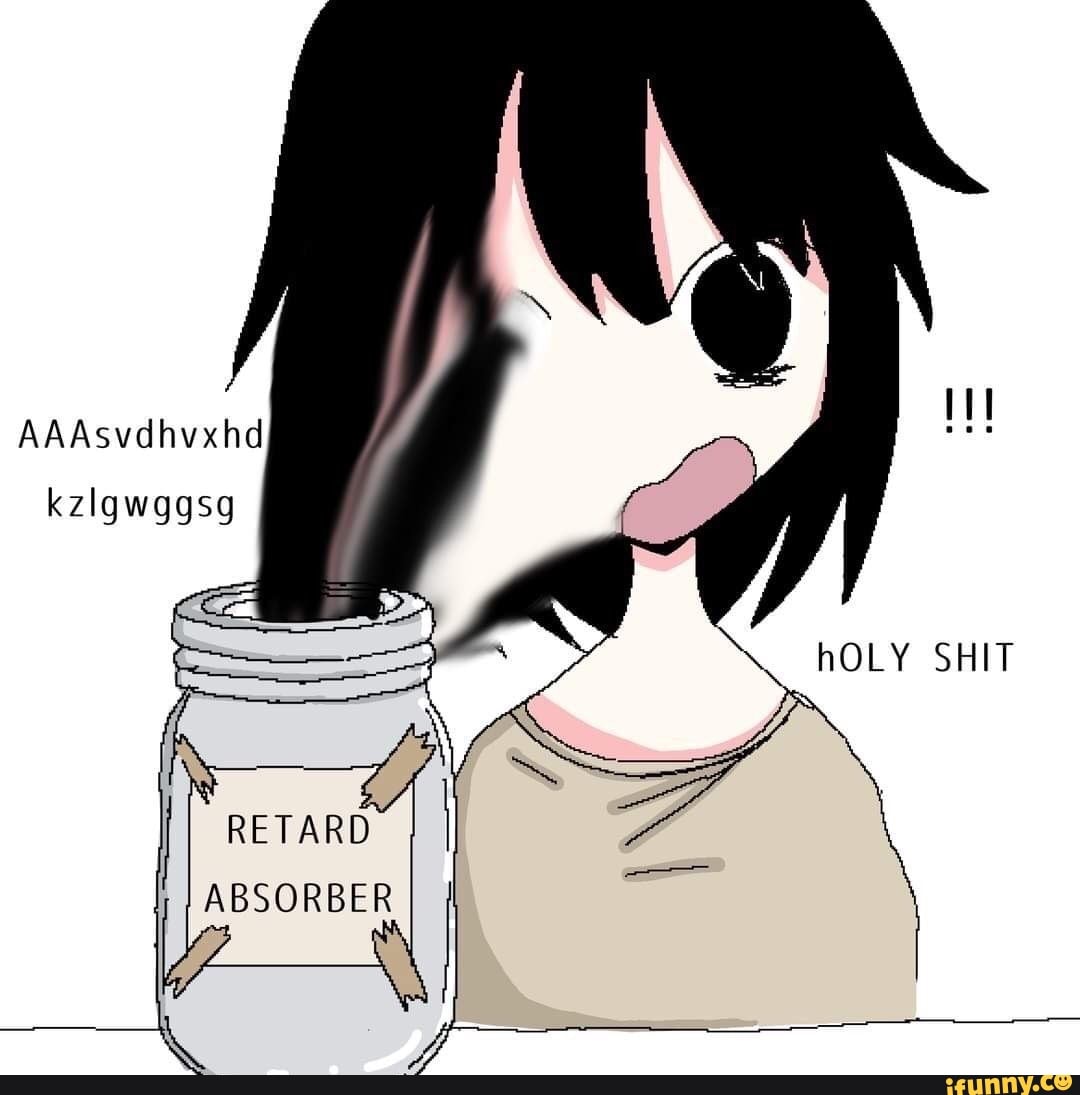 AAAsvdhvxhd kzlgwggsg RETARD ABSORBER hOLY SHIT - iFunny