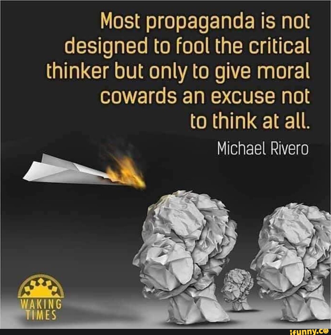 Most propaganda is not designed to fool the critical thinker but only ...