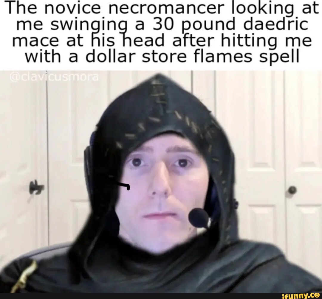 The novice necromancer looking at me swinging 30 pound daedric mace at ...