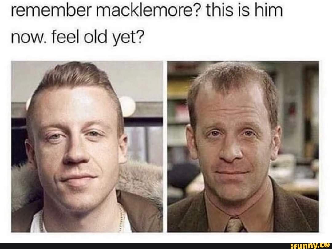 Remember macklemore? this is him now. feel old yet? - iFunny