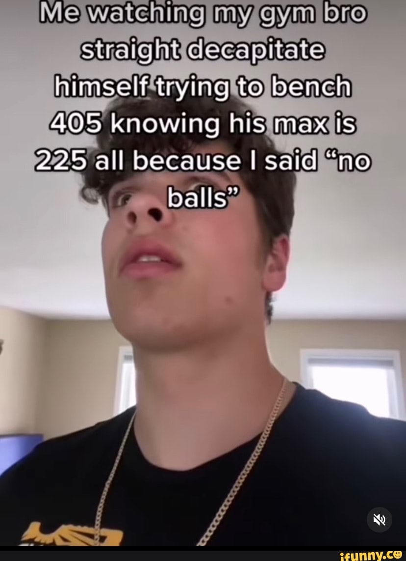 Watching Straight decapitate himself trying to bench 405 knowing his ...