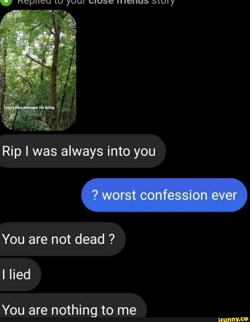 Rip I was always into you worst confession ever ) You are not dead ...