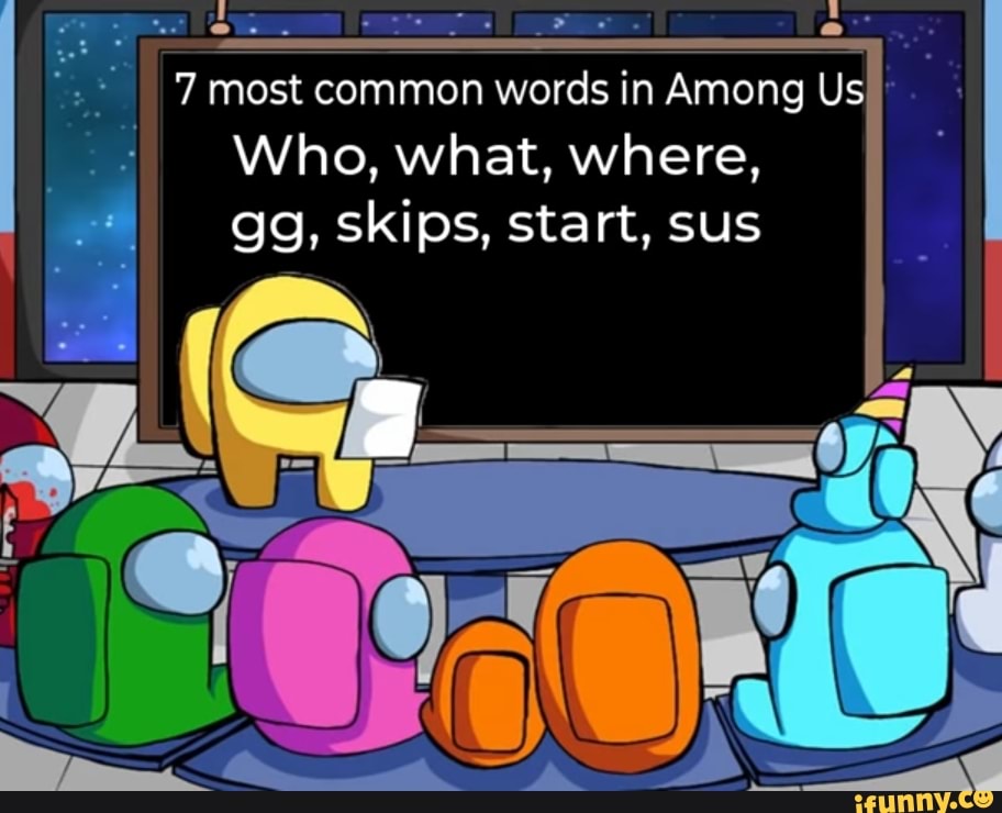 7 most common words in Among Us Who, what, where, gg, skips, start, sus ...
