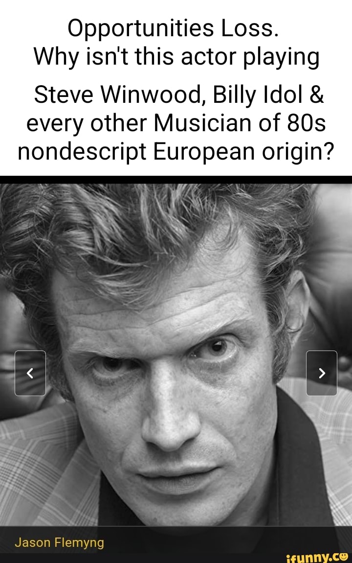 Opportunities Loss. Why isn't this actor playing Steve Winwood, Billy ...