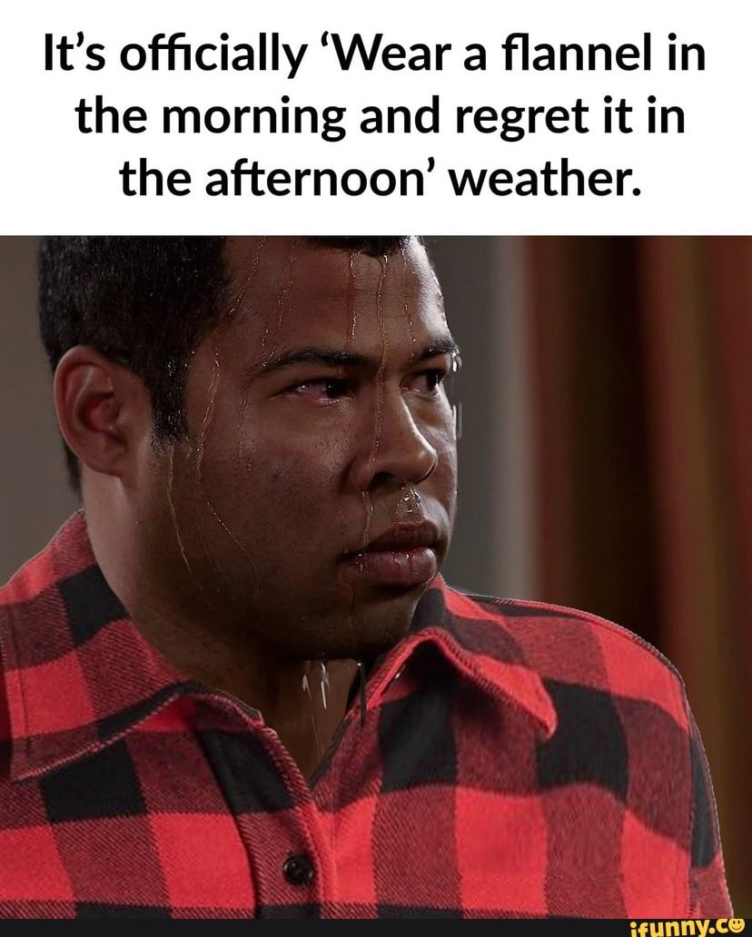 It's officially 'Wear a flannel in the morning and regret it in the ...