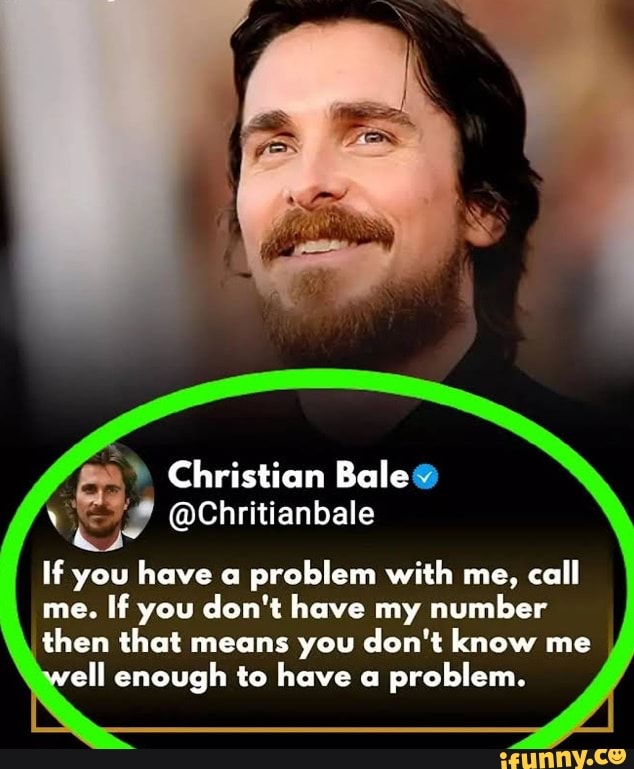 Christian @Chritianbale If you have a problem with me, call me. If you ...