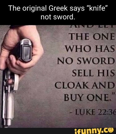 The original Greek says "knife" not sword. THE ONE WHO HAS NO SWORD ...