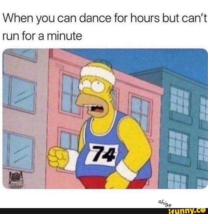 When you can dance for hours but can't run for a minute - iFunny
