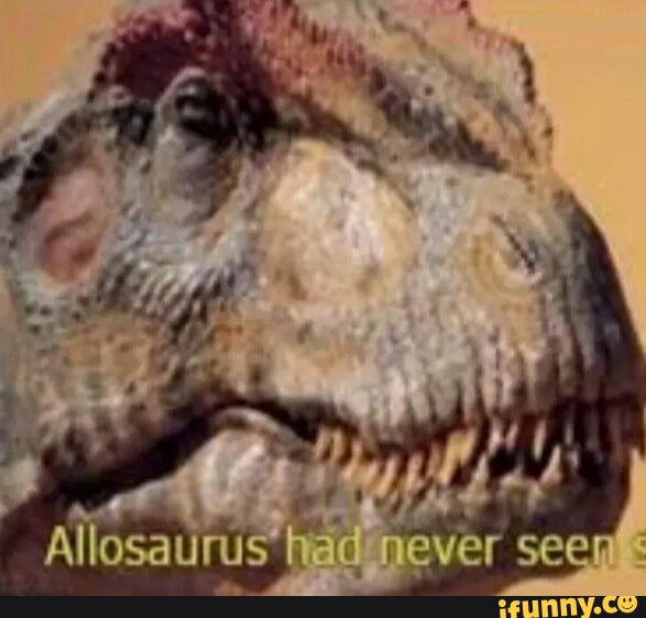 Allosaurus memes. Best Collection of funny Allosaurus pictures on iFunny