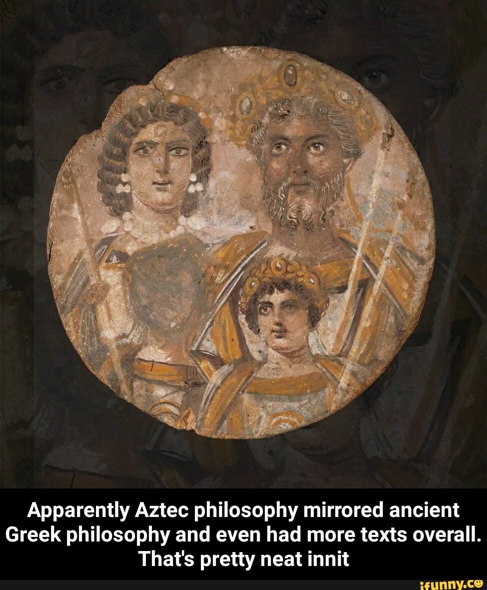 Apparently Aztec philosophy mirrored ancient Greek philosophy and even ...
