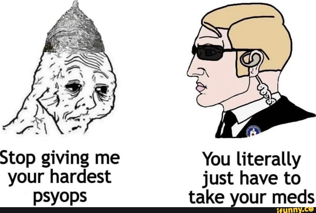 Stop giving me You literally your hardest just have to psyops take your ...