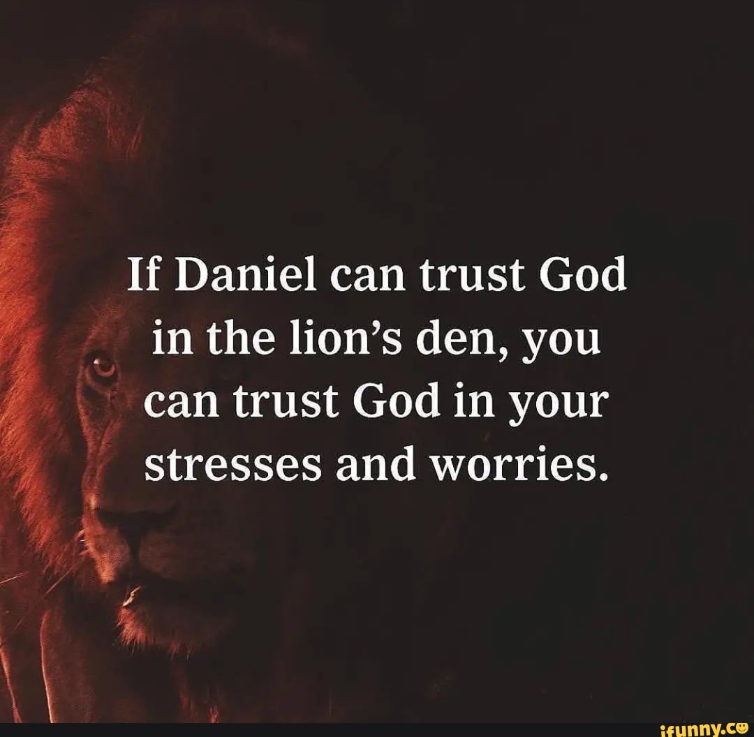 If Daniel can trust God in the lion's den, you can trust God in your ...