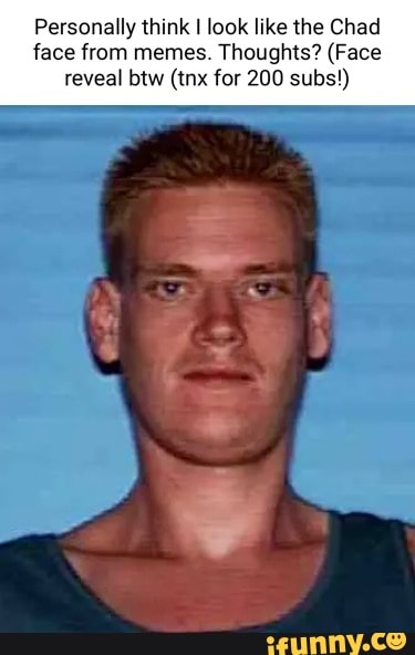 Personally think I look like the Chad face from memes. Thoughts? (Face ...